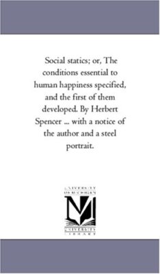 Social Statics; or, the Conditions Essential to Human Happiness ...