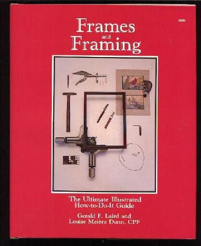 FRAMES AND FRAMING: THE ULTIMATE ILLUSTRATED HOW-TO-DO-IT By Gerald F ...