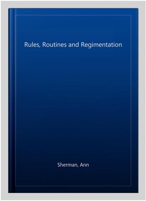 Rules, Routines and Regimentation, Paperback by Sherman, Ann, Brand New, Free... 9781900219013 ...