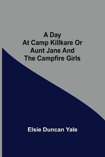 Elsie Duncan Ya A Day at Camp Killkare Or Aunt Jane and the Campfire ...