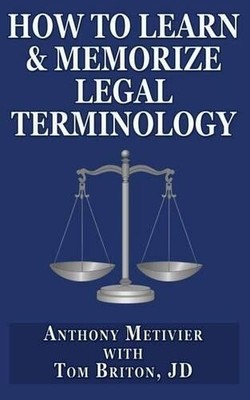 Tom Briton Anthony Metivier How to Learn & Memorize Legal Terminology ...