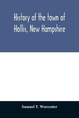 Samuel T Worcester History of the town of Hollis, New Hampshire (Poche ...