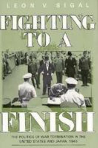Fighting to a Finish: The Politics of War Termination in the United ...