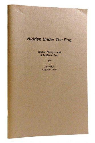 Jerry Ball HIDDEN UNDER THE RUG Haiku, Senryu, and a Tanka or Two 1st ...