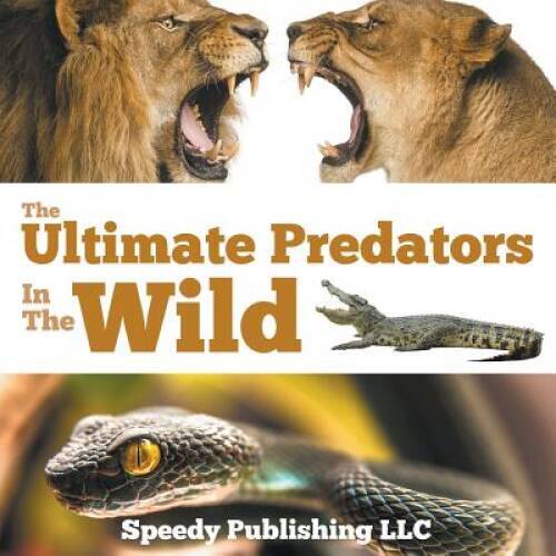 The Ultimate Predators In The Wild - Paperback By Publishing LLC ...