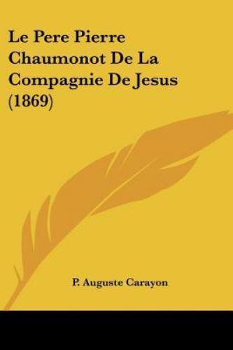 Pere Pierre Chaumonot de la Compagnie de Jesus by P. Auguste Carayon ...