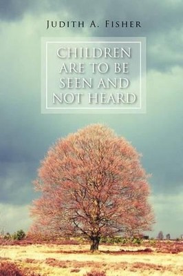 Children Are to Be Seen and Not Heard by Judith A. Fisher (English ...