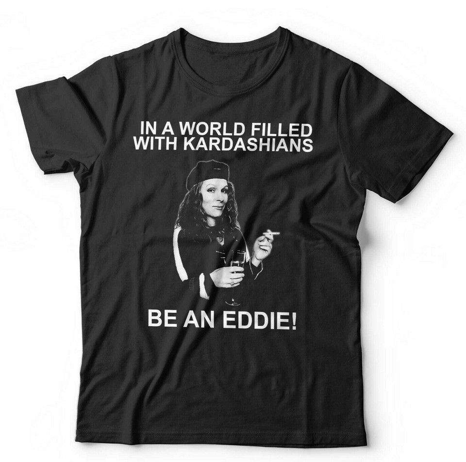 In A World Filled With Kardashians Be An Eddie T Shirt Unisex - Ab Fab ...