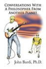 CONVERSATIONS WITH A PHILOSOPHER FROM ANOTHER PLANET By John Bardi ...