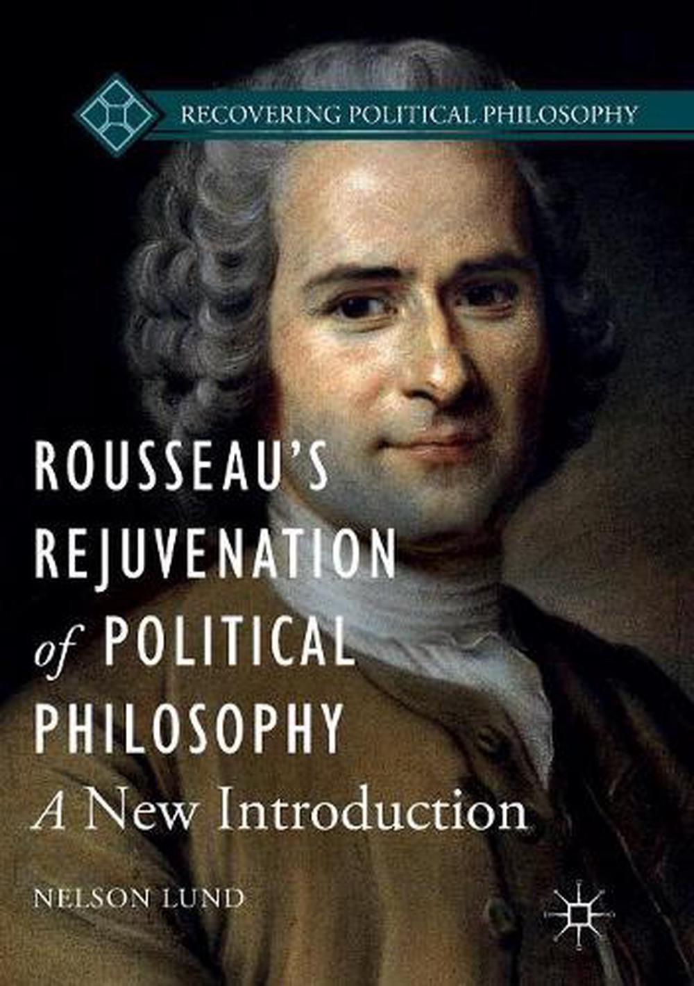 Rousseaus Rejuvenation of Political Philosophy: A New Introduction by ...