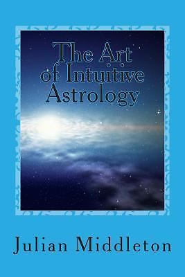 Art of Intuitive Astrology by Julian Middleton (2016, Trade Paperback ...
