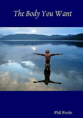 The Body You Want by Phil Poole (Paperback, 2018) for sale online | eBay