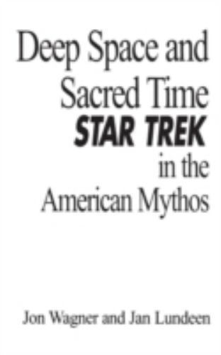 Deep Space and Sacred Time: Star Trek in the American Mythos ...