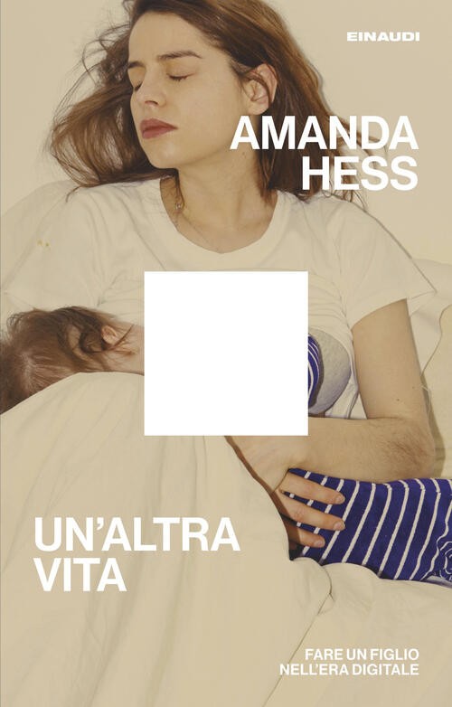 Un'altra Vita. Fare Un Figlio Nell Era Digitale Amanda Hess Einaudi ...