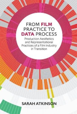From Film Practice to Data Process: Production Aesthetics and Re ...