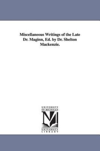 Miscellaneous Writings of the Late Dr Maginn, Ed by Dr Shelton ...