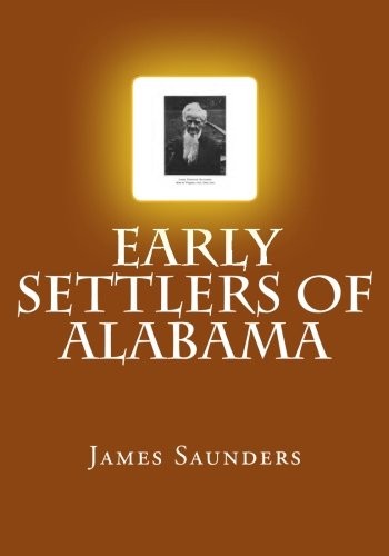 EARLY SETTLERS OF ALABAMA By Col. James Edmonds Saunders & Maggie Mack ...