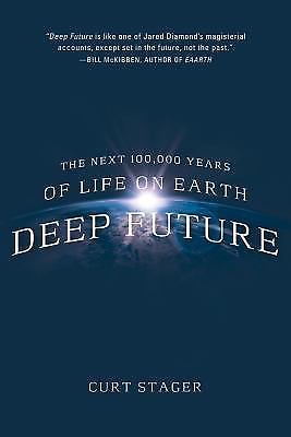 Deep Future : The Next 100,000 Years of Life on Earth by Curt Stager ...