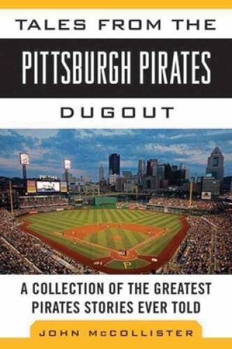 Tales from the Pittsburgh Pirates Dugout: A Collection of the Greatest ...