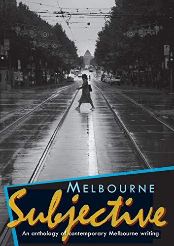 Melbourne Subjective - An Anthology of Contemporary Melbourne Writing ...