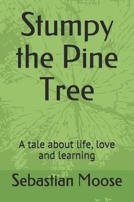 Stumpy the Pine Tree: A tale about life, love and learning by Sebastian Moose (E 9781689856027| eBay