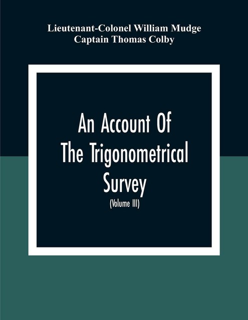 An Account Of The Trigonometrical Survey; Carried On By Order Of The ...
