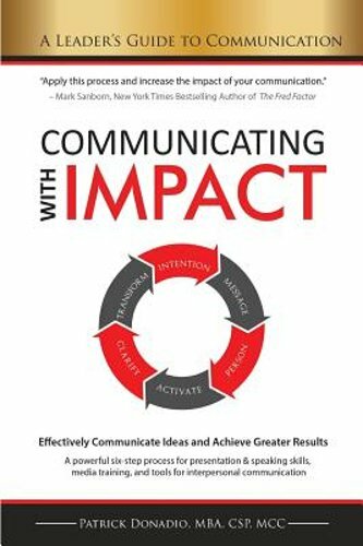 Communicating with IMPACT : A Six-Step Process to Effectively Communicate Ideas and Achieve ...