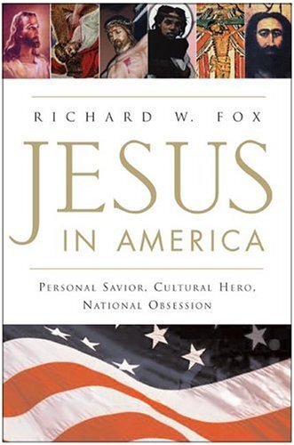 Jesus in America: Personal Savior, Cultural Hero, National Obsession ...