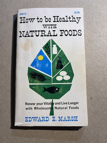HOW TO BE HEALTHY WITH NATURAL FOODS by Edward E. Marsh 1978 Arco ...