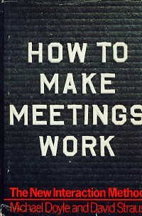 HOW TO MAKE MEETINGS WORK: THE NEW INTERACTION METHOD By Michael Doyle ...