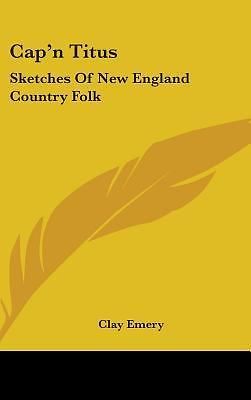 Cap'N Titus : Sketches of New England Country Folk by Clay Emery (2007 ...