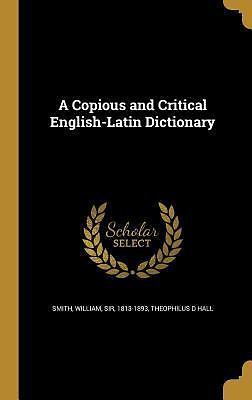 Copious and Critical English-Latin Dictionary by Theophilus D. Hall ...