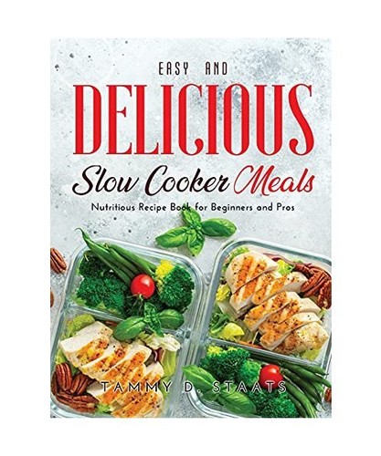 Easy and Delicious Slow Cooker Meals: Nutritious Recipe Book for ...