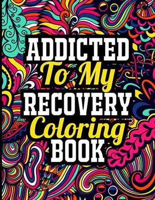 Addicted to My Recovery Coloring Book: Sobriety and Recovery Coloring ...