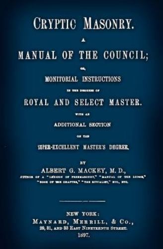 Cryptic Masonry : A Manual of the Council; or, Monitorial Instructions ...