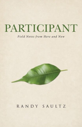 Participant: Field Notes from Here and Now by Saultz, Randy [Paperback ...