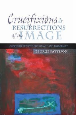 Crucifixions and Resurrections of the Image by George Pattison (2009 ...