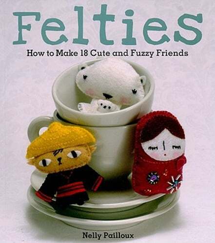 Felties: How to Make 18 Cute and Fuzzy Friends from Felt by Nelly ...