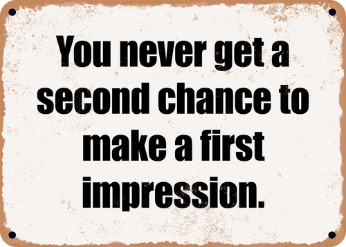 METAL SIGN - You never get a second chance to make a first impression ...