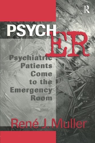 PSYCH ER: PSYCHIATRIC PATIENTS COME TO THE EMERGENCY ROOM By Rene J ...
