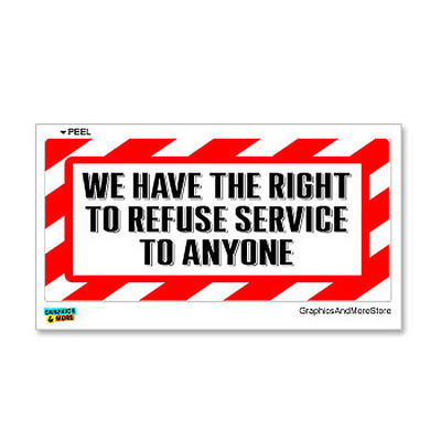 We Have The Right To Refuse Service To Anyone - Alert Warning Sticker ...