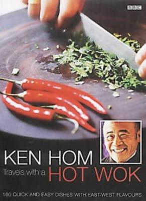 Ken Hom: Travels with a Hot Wok: 160 Quick and Easy Dishes with East ...