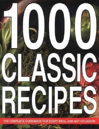 1000 Classic Recipes: The Complete Cookbook for Every Meal and Any O ...