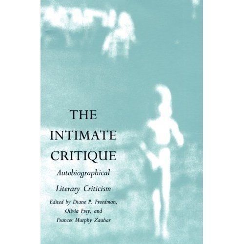 The Intimate Critique: Autobiographical Literary Criticism by Frances ...