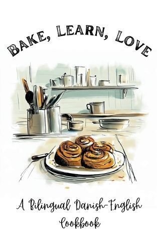 Bake, Learn, Love A Bilingual Danish-English Cookbook 9798223244301 ...