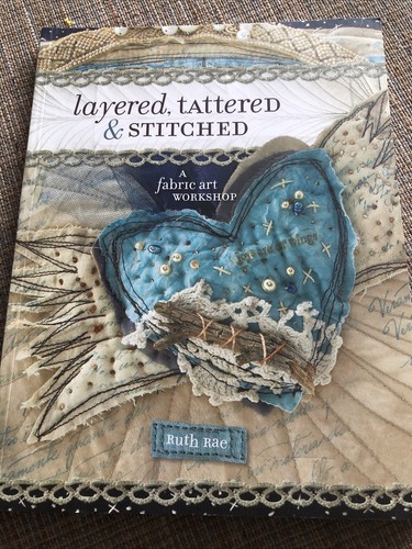 Book Layered, Tattered and Stitched: A Fabric Art Workshop Ruth Rae ...