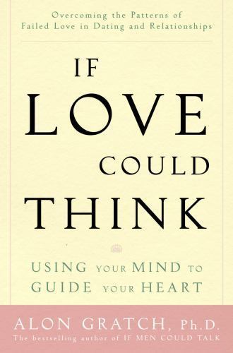 If Love Could Think: Using Your Mind to Guide Your Heart by Alon Gratch ...