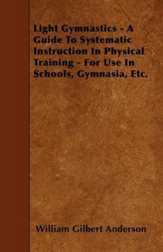Light Gymnastics - a Guide to Systematic Instruction in Physical ...
