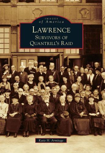 Lawrence: Survivors of Quantrill's Raid by Armitage, Katie H ...