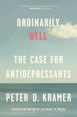 Ordinarily Well : The Case for Antidepressants by Peter D. Kramer (2017 ...